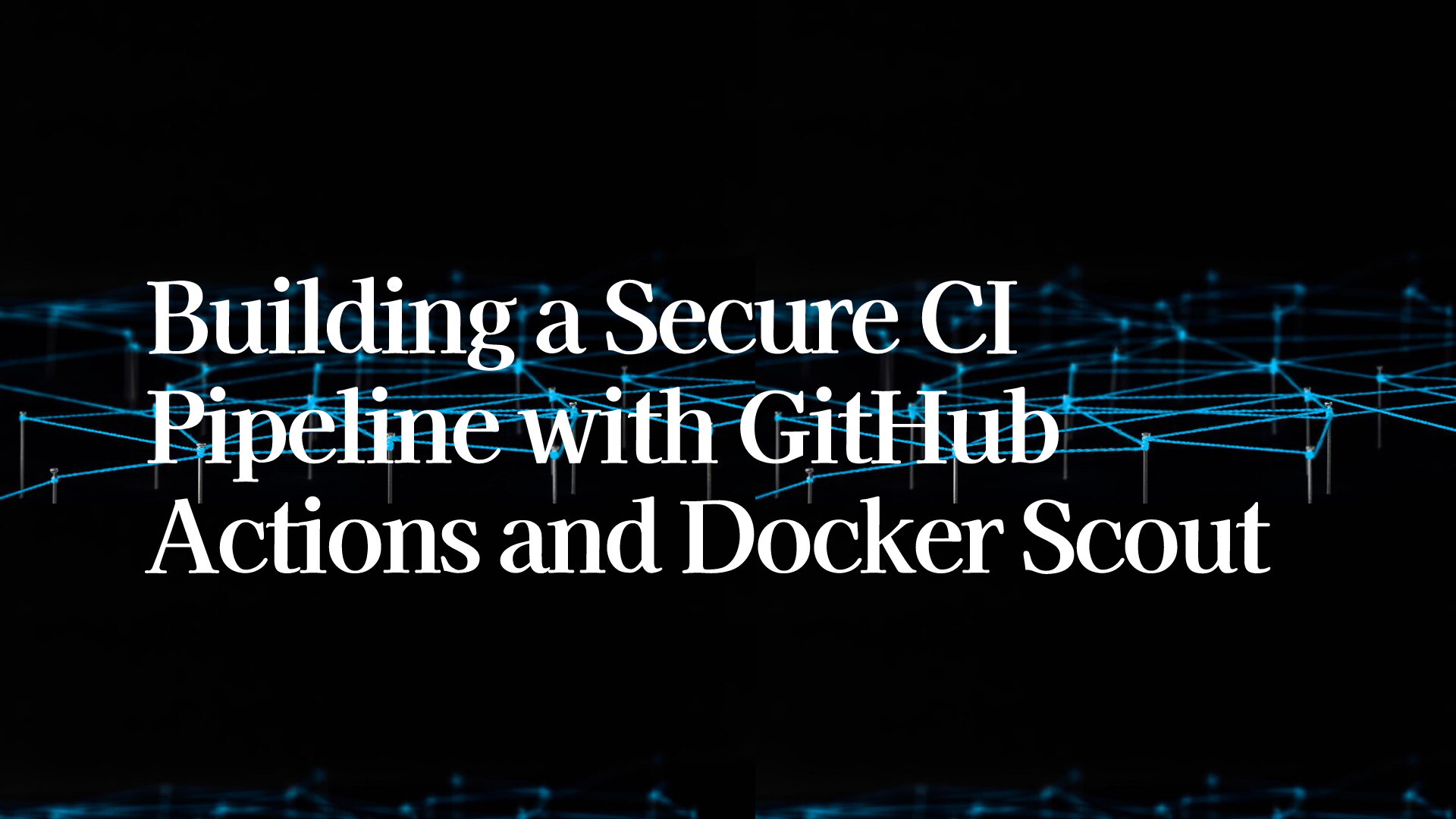 Building a Secure CI Pipeline with GitHub Actions and Docker Scout | Erik Rasin